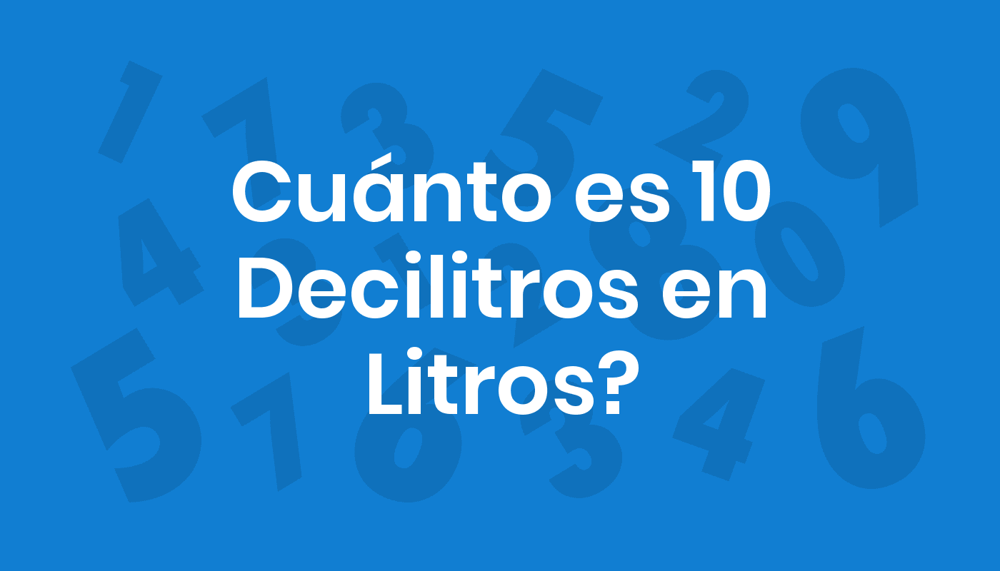 Cuánto es 10 Decilitros en Litros?