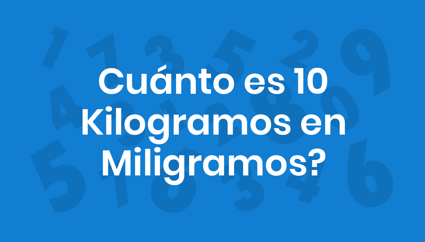 Cuánto es 10 Kilogramos en Miligramos?