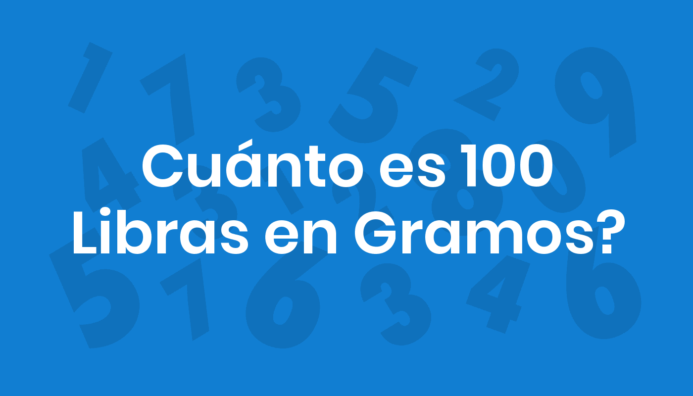 Cuánto es 100 Libras en Gramos?