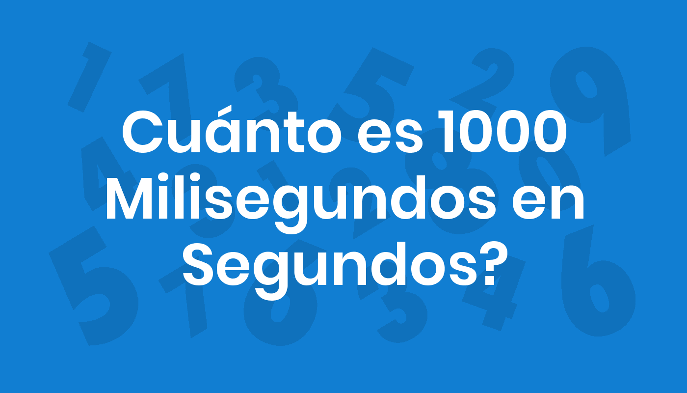 Cuánto es 1000 Milisegundos en Segundos?