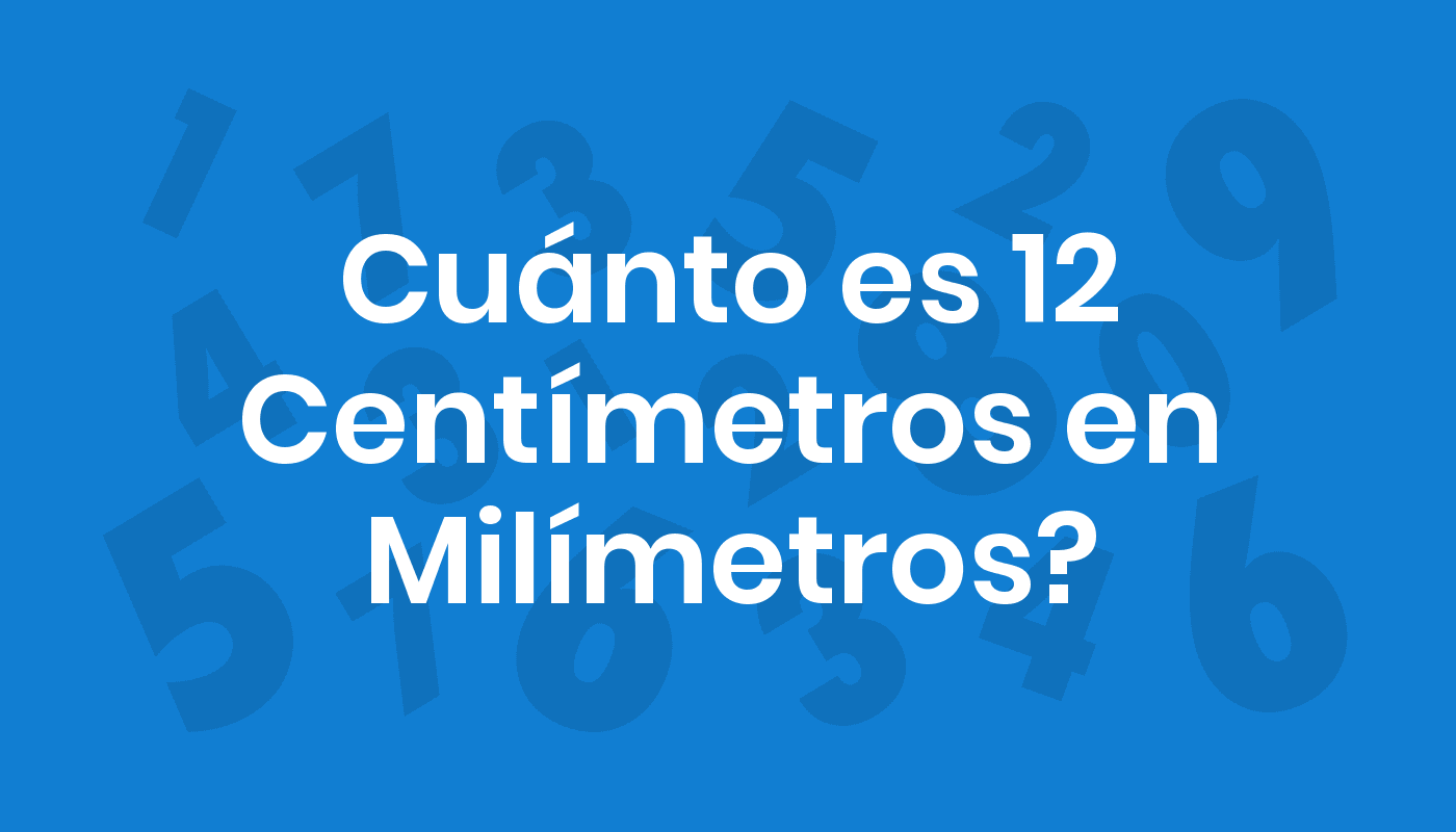 Cuánto es 12 Centímetros en Milímetros?