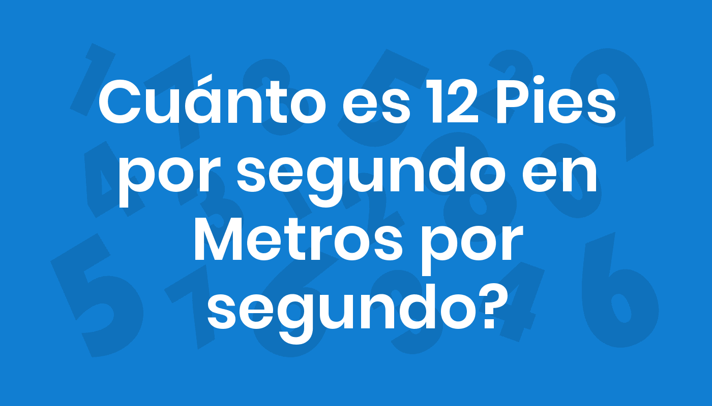 Cuánto es 12 Pies por segundo en Metros por segundo?