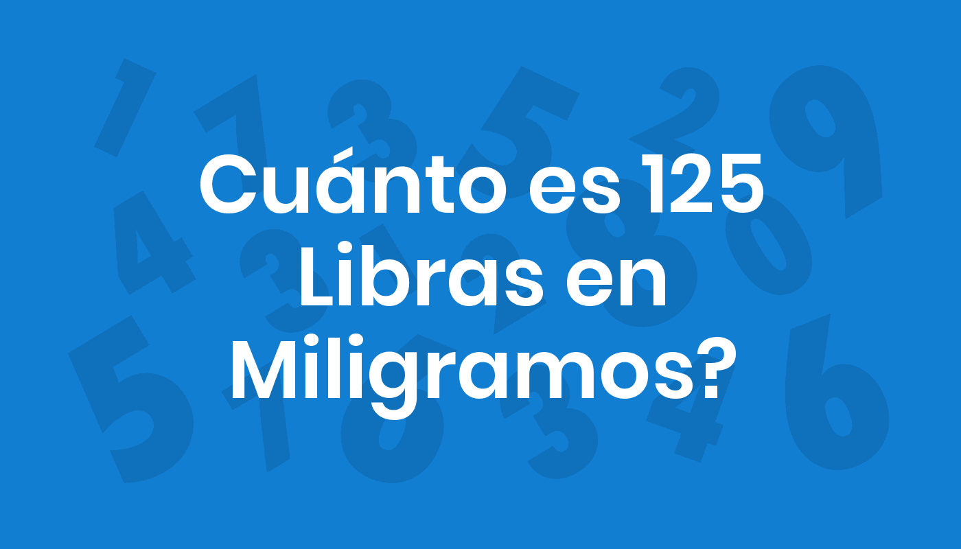 Cuánto es 125 Libras en Miligramos?