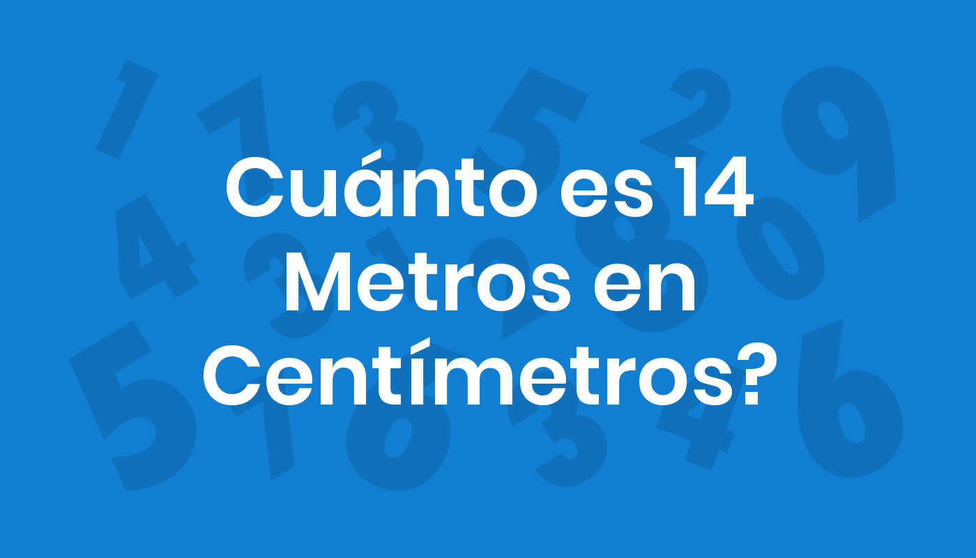 Cuánto es 14 Metros en Centímetros?