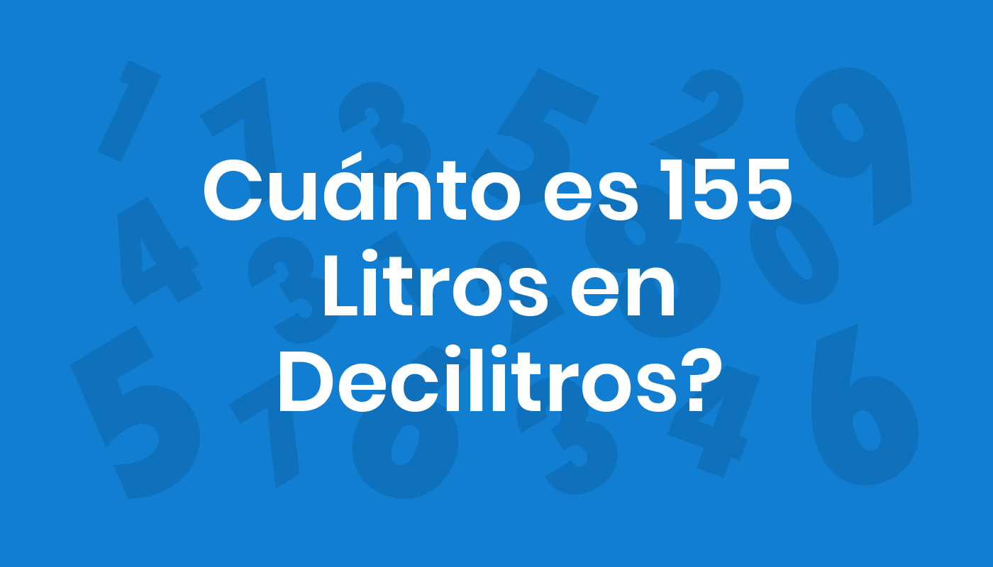 Cuánto es 155 Litros en Decilitros?