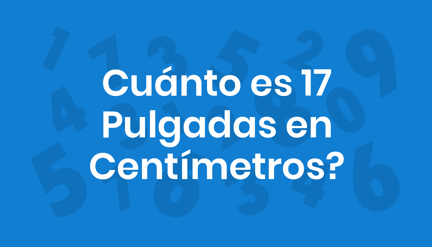 Cuanto Es 17 Pulgadas En Centimetros