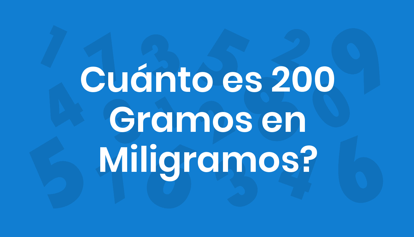 Cuánto es 200 Gramos en Miligramos?