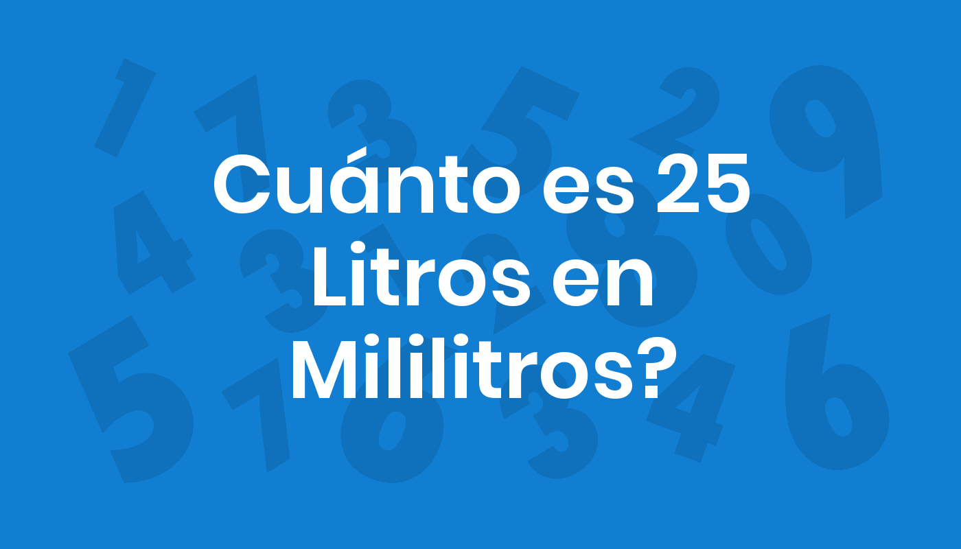 Cuánto es 25 Litros en Mililitros?