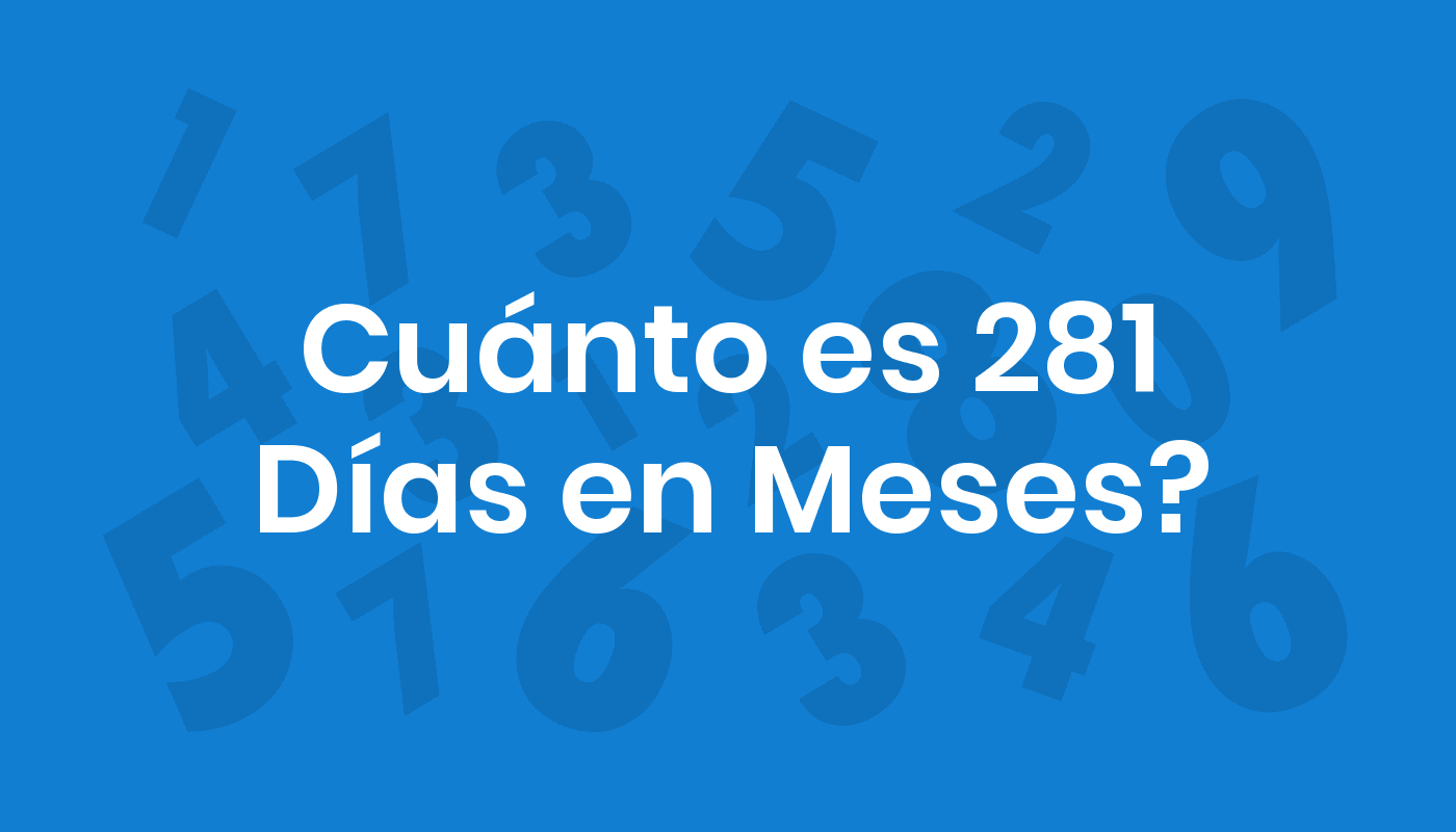 Cuánto es 281 Días en Meses?