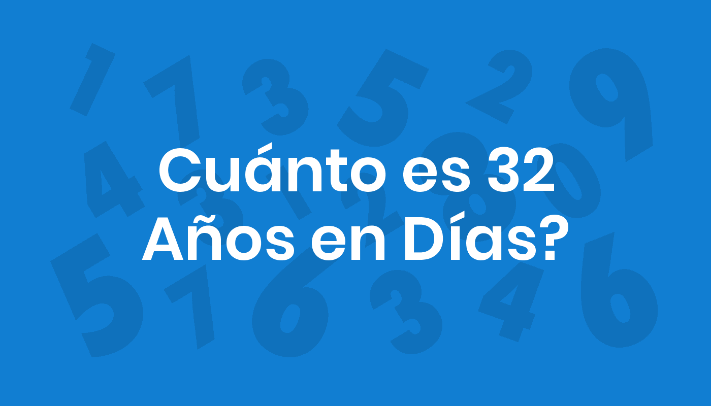 Cuánto es 32 Años en Días?