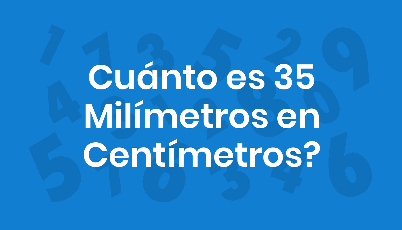 Cuánto es 35 Milímetros en Centímetros?