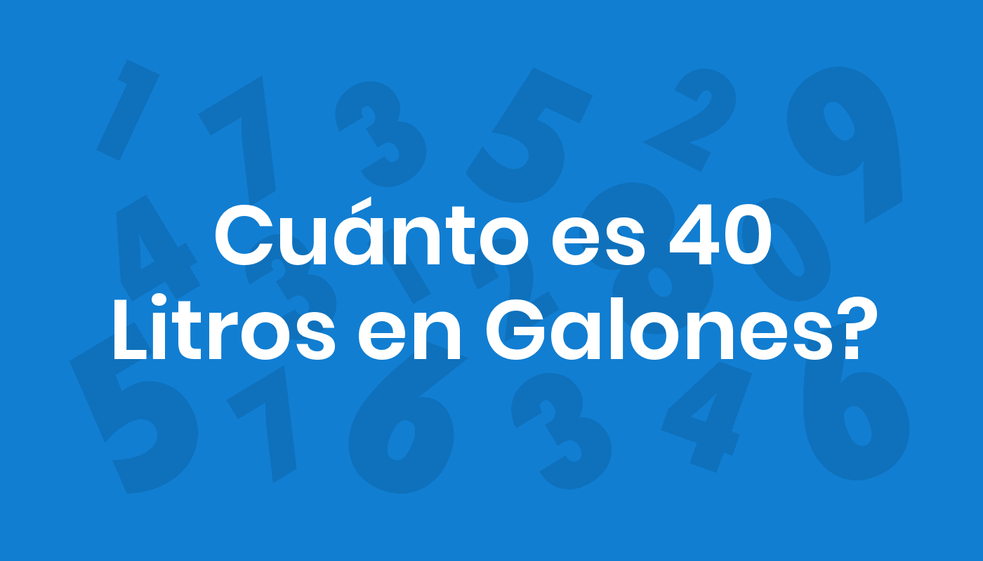 40 Litros A Galones