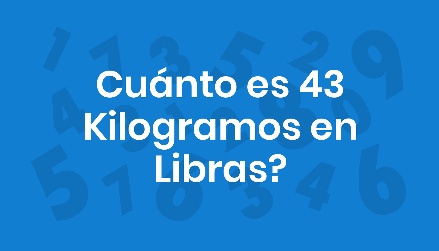 Cuánto es 43 Kilogramos en Libras?
