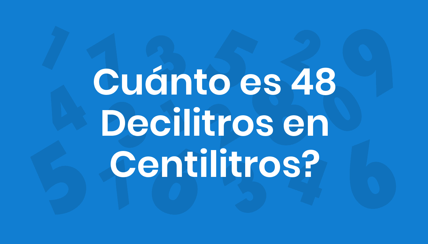 cu-nto-es-48-decilitros-en-centilitros-conviertoya