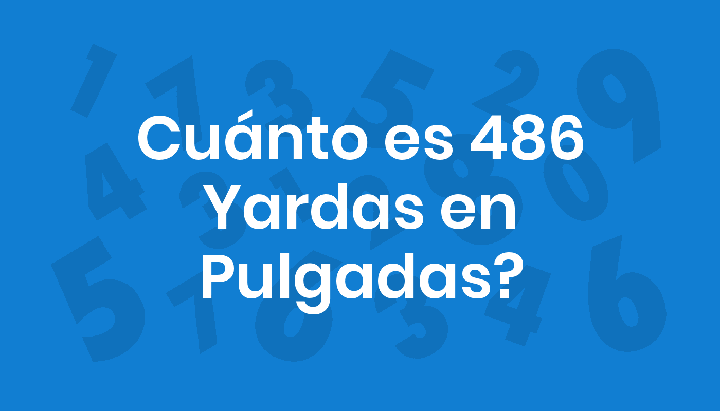 Cuánto es 486 Yardas en Pulgadas?