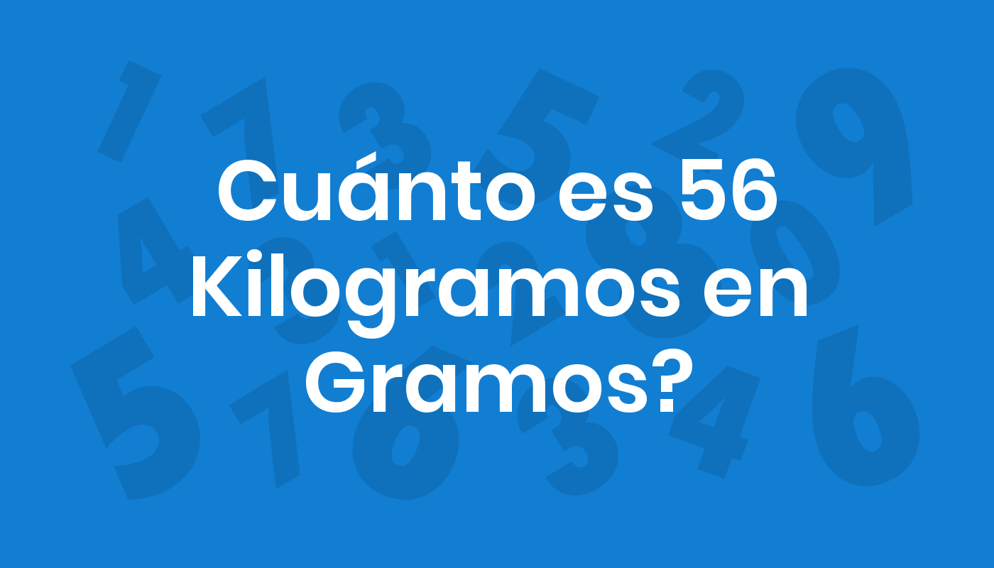 Cu nto Es 56 Kilogramos En Gramos ConviertoYa
