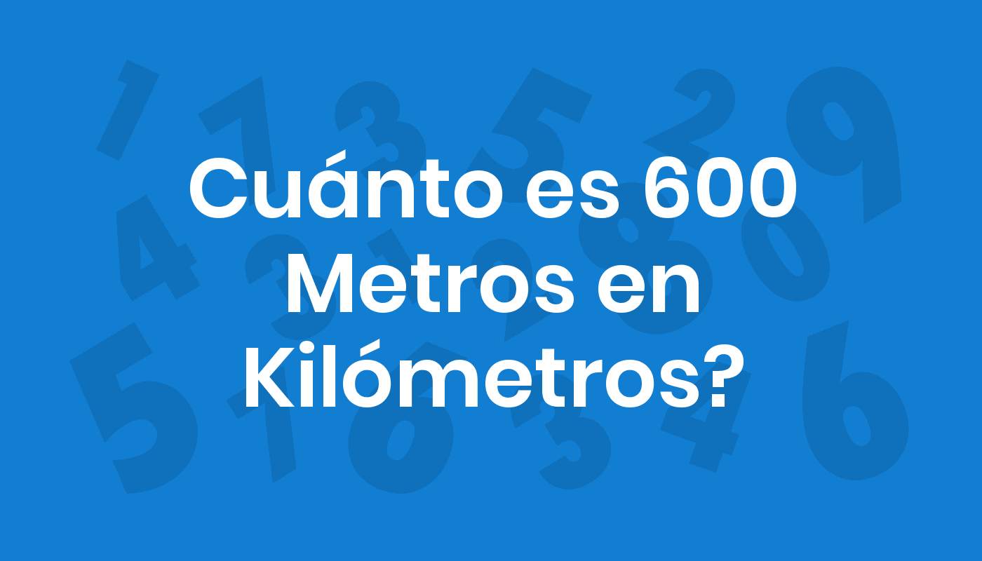 Cuánto es 600 Metros en Kilómetros?