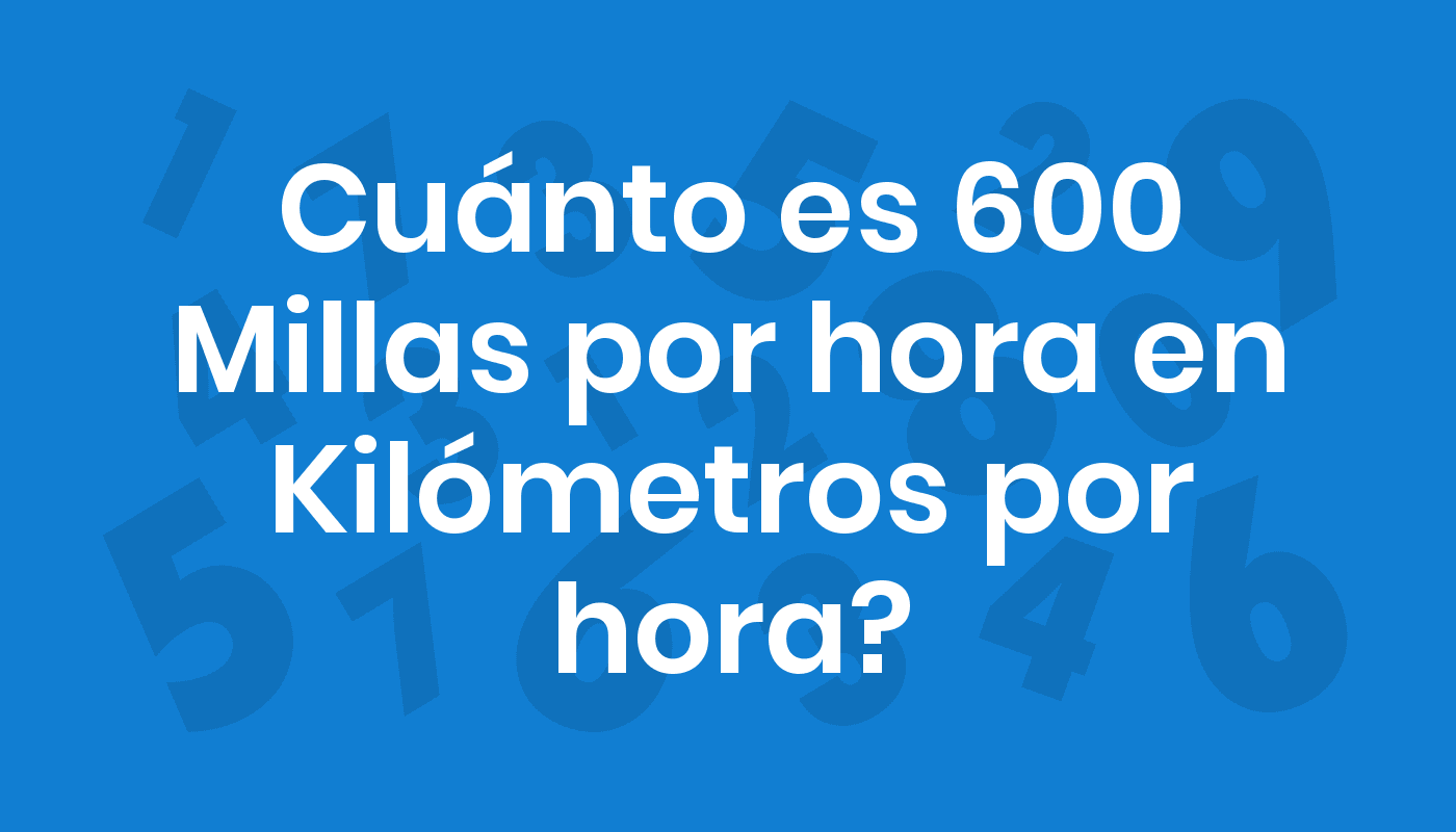 cu-nto-es-600-millas-por-hora-en-kil-metros-por-hora-conviertoya