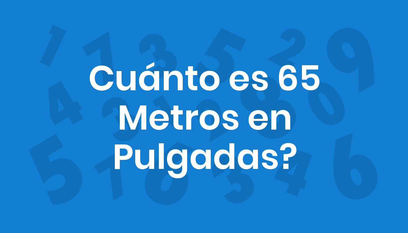 Cu nto Es 65 Metros En Pulgadas 
