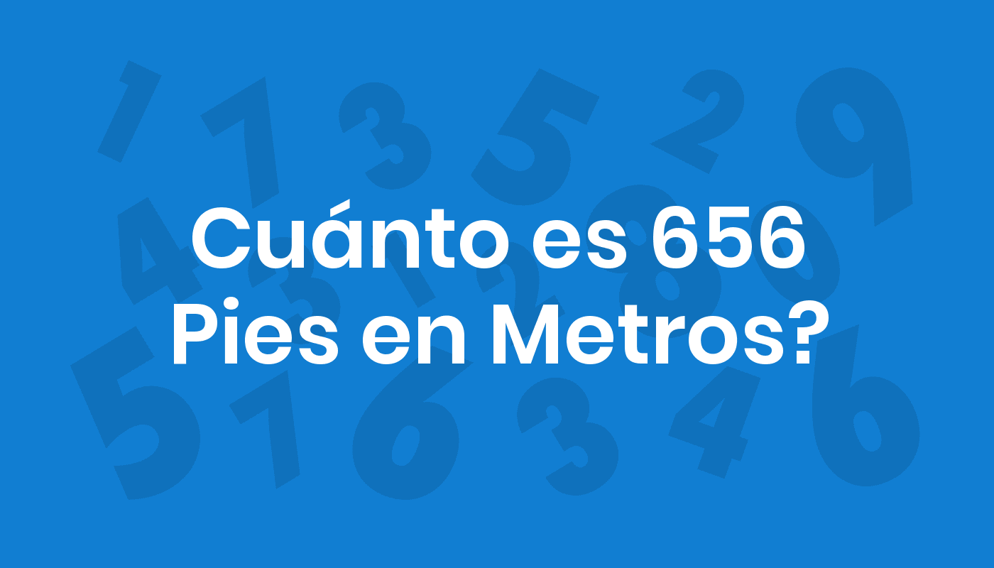 Cuánto es 656 Pies en Metros?