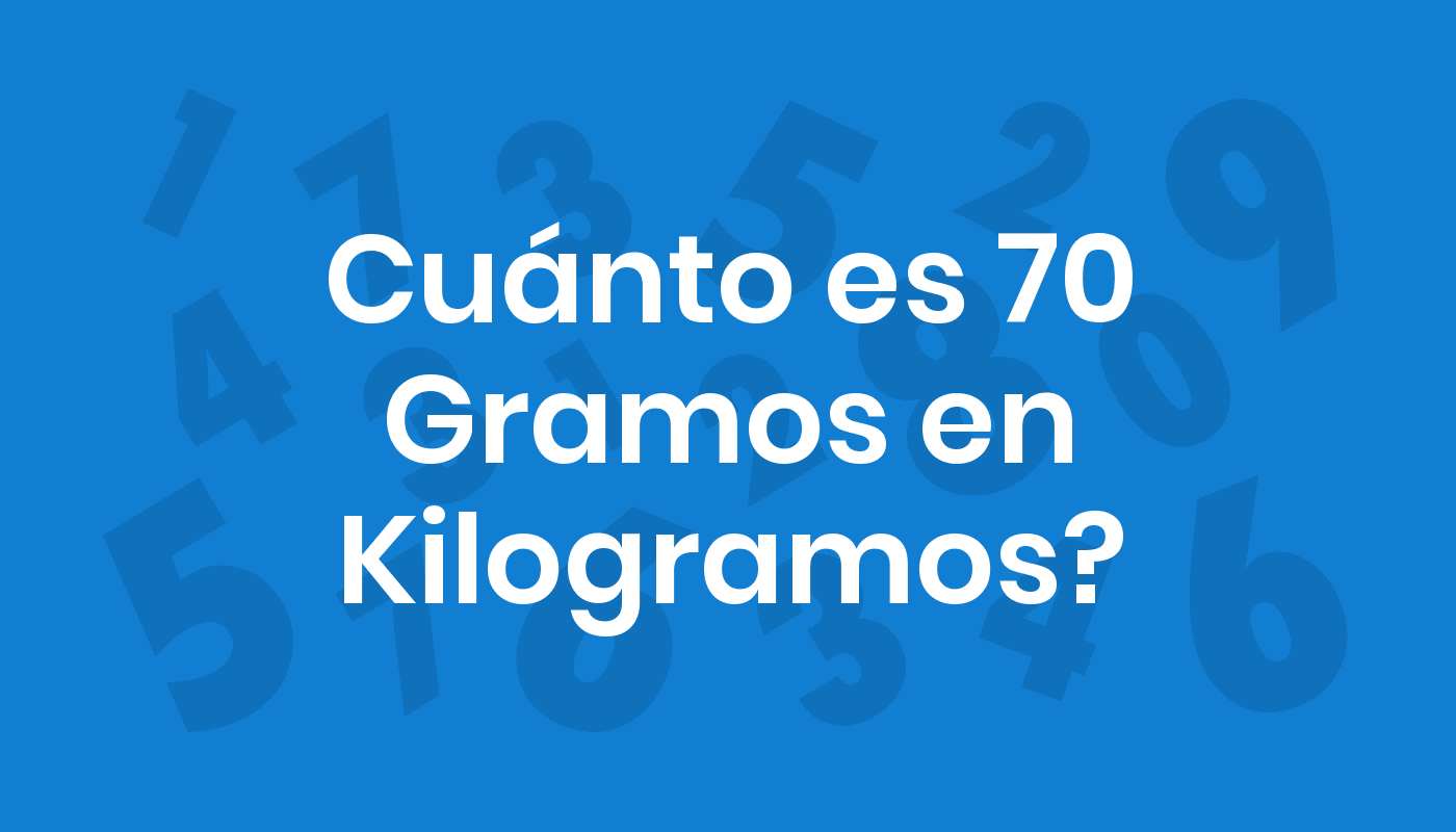 Cu nto Es 70 Gramos En Kilogramos ConviertoYa